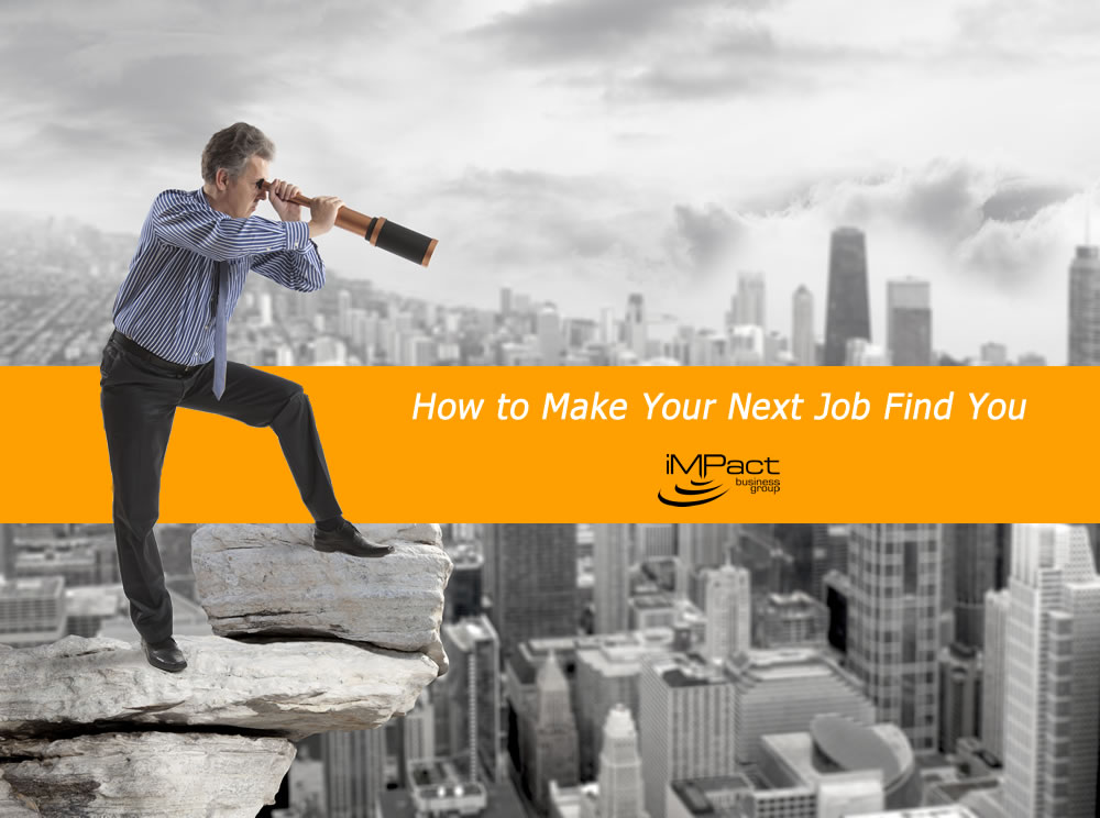 How to Make Your Next Job Find You - iMPact Business Group